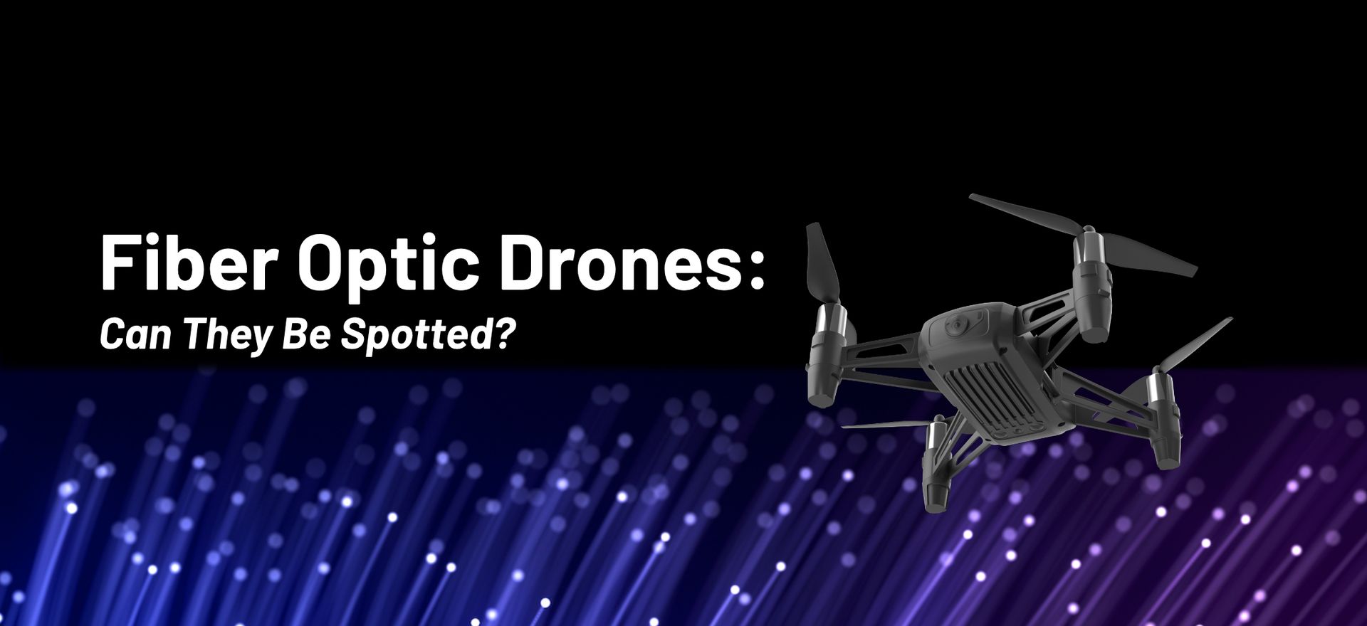 New Stealth Fiber-Optic Guided Drones (FOG-D) & How to Detect Them ...